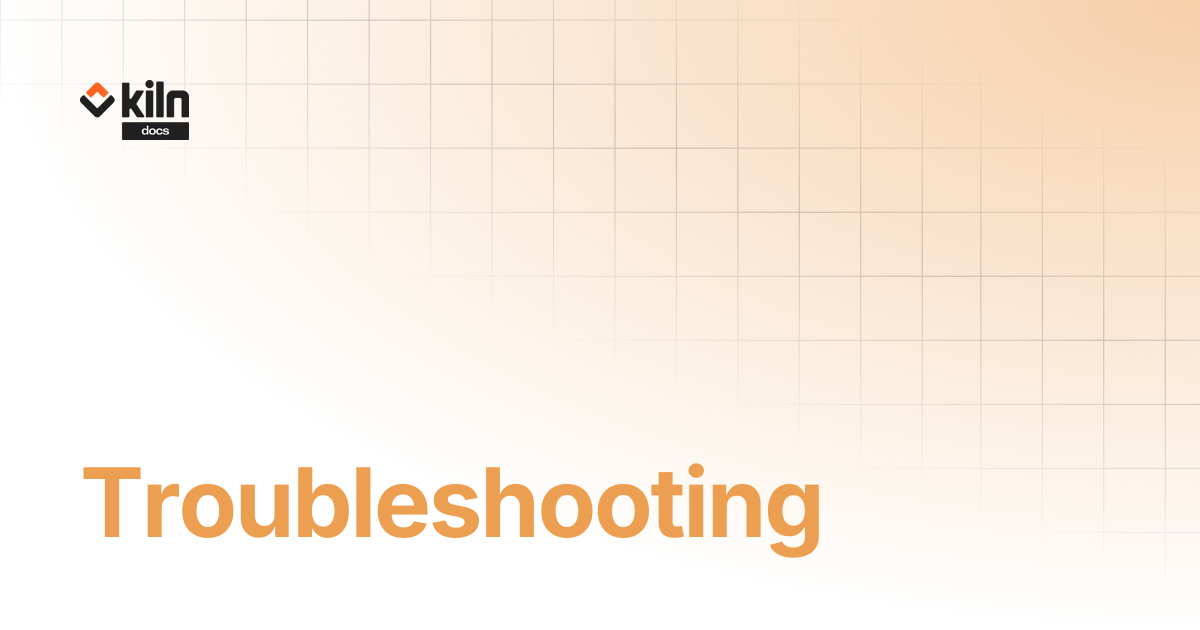 Troubleshooting Kiln Docs