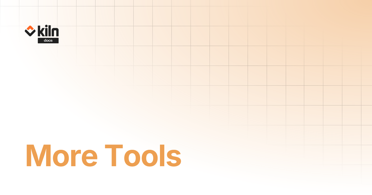 More Tools | Kiln docs